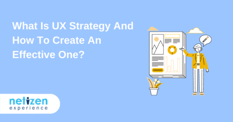 What Is UX Strategy & How To Create One | Netizen Experience