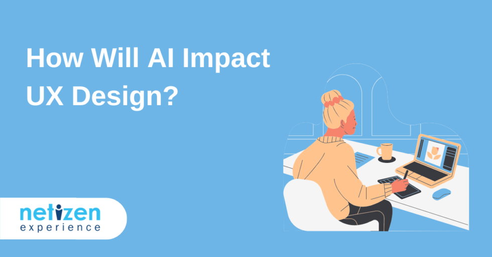 How Will AI Impact UX Design | Netizen Experience