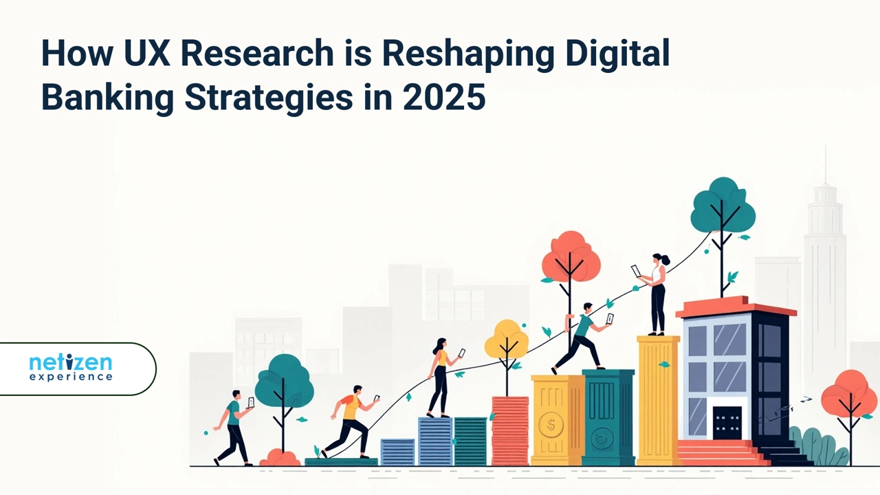 How UX Research Is Reshaping Digital Banking Strategies In 2025 | Netizen Experience